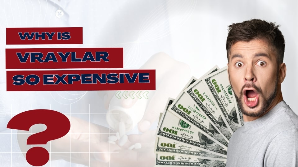 Why Is Vraylar So Expensive? Find Out Now!!!